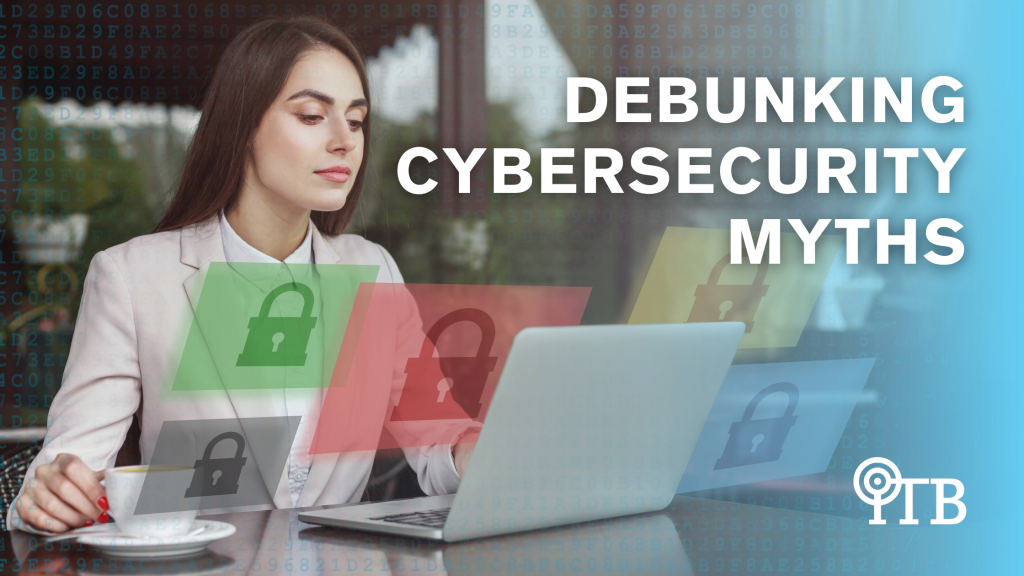 Debunking Cybersecurity Myths: Secure Your Business | iTBlueprint Debunking Cybersecurity Myths: Secure Your Business | iTBlueprint